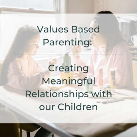 Values Based Parenting: Creating Meaningful Relationships with our Children | Values-Based Living